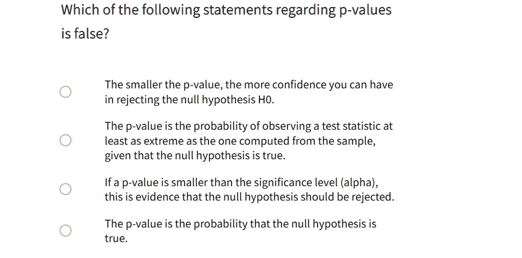 SOLVED: Which of the following statements regarding p-values is false? The smaller the p-value ...