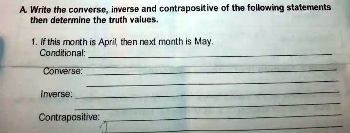 SOLVED: A Write the converse, inverse and contrapositive of the following statements then ...