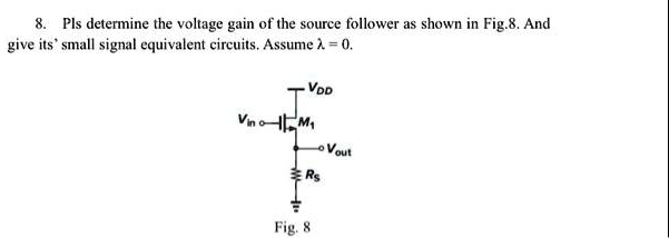 Please determine the voltage gain of the source follower as shown in Fig. 8 and give its small ...