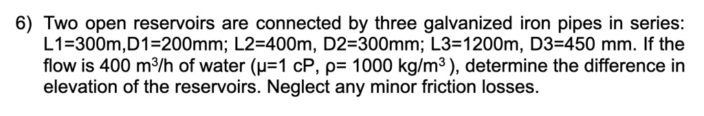 SOLVED: Two open reservoirs are connected by three galvanized iron pipes in series: L1 = 300m ...