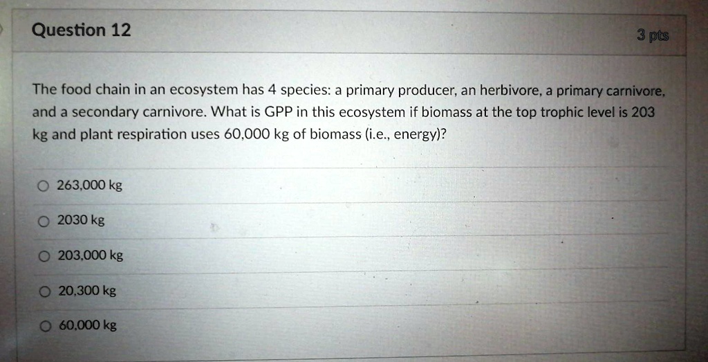 SOLVED: Question 12 pts The food chain in an ecosystem has 4 species: a ...
