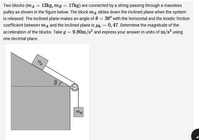 SOLVED: Two blocks, m1 = 12 kg and m2 = 17 kg, are connected by a string passing through a ...