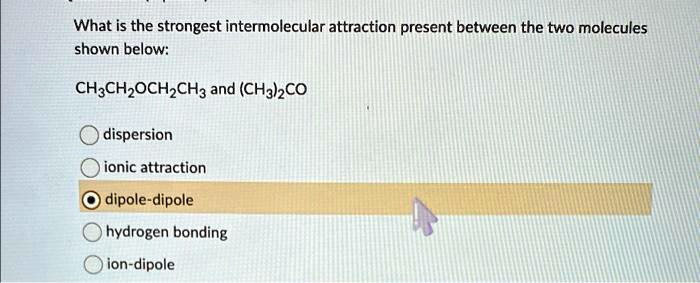 SOLVED: What is the strongest intermolecular attraction present between ...