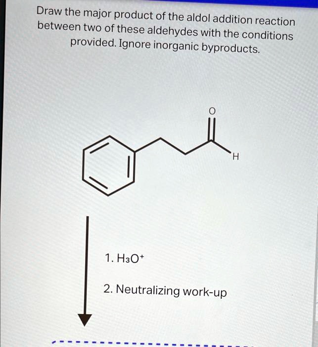 Draw the major product of the aldol addition reaction between two of ...