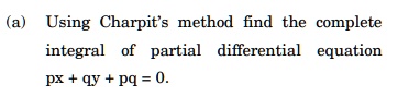 (a) Using Charpit's method find the complete integral of partial differential equation px + qy ...