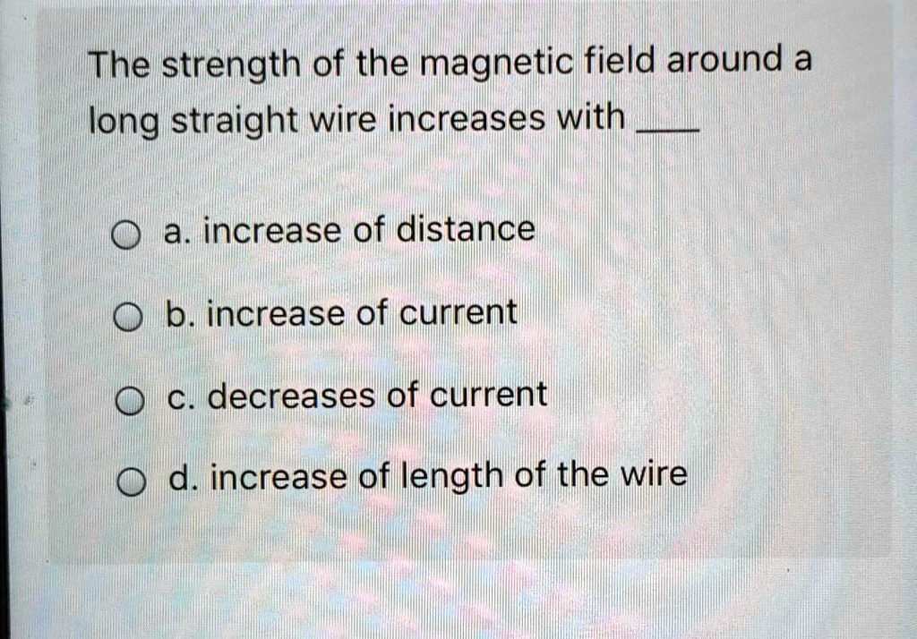 The strength of the magnetic field around a long straight...