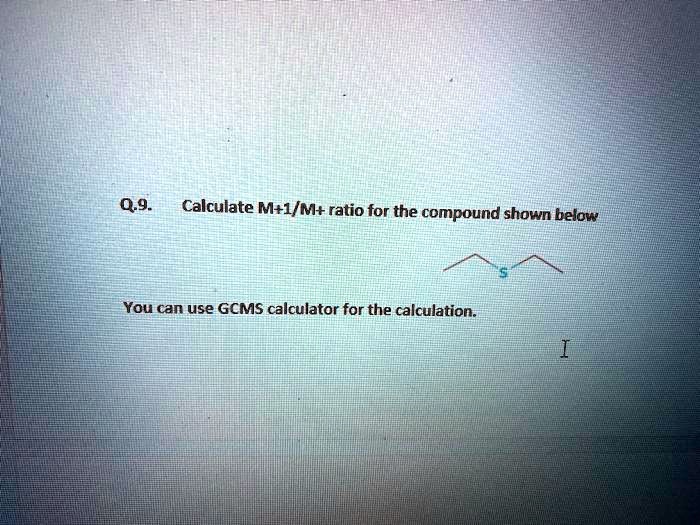 SOLVED: 0.9. Calculate M+L/M+ ratio for the compound shown below You ...