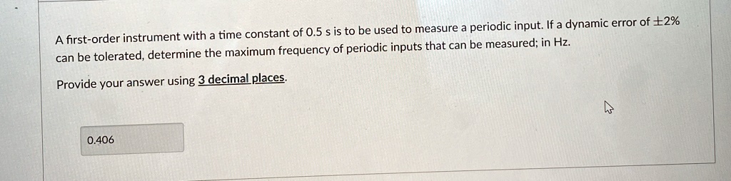a first order instrument with a time constant of 05 s is to be used to ...