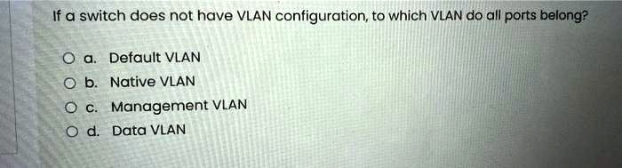 SOLVED: If a switch does not have VLAN configuration; to which VLAN do all ports belong? Default ...