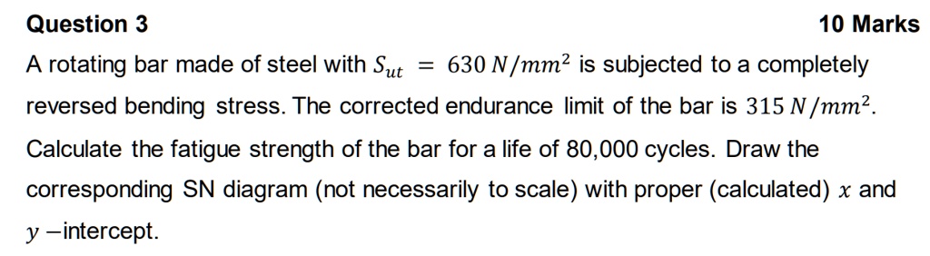 SOLVED: Question 3 10 Marks A rotating bar made of steel with Sut = 630 ...