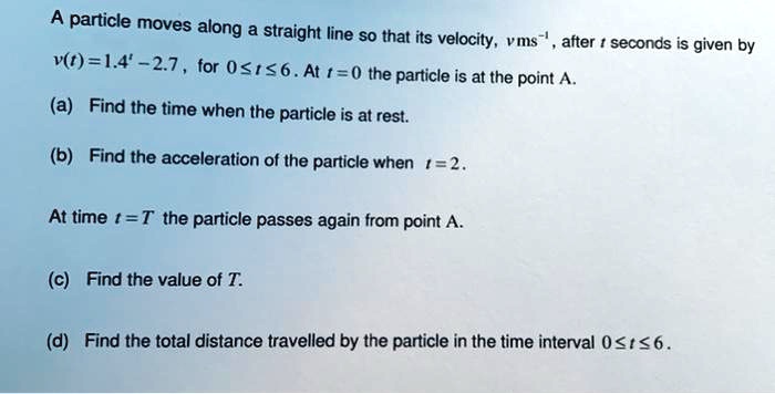 a particle moves along straight line so that its velocity vms after seconds is given by vt14 27 ...