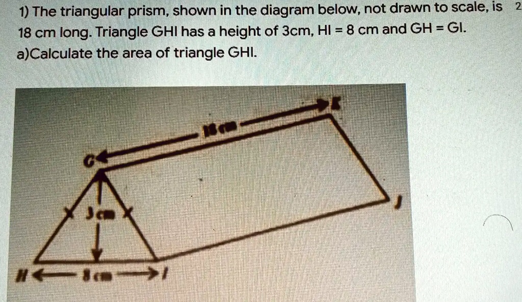 SOLVED: 1) The triangular prism, shown in the diagram below, not drawn to scale, is 2 18 cm long ...