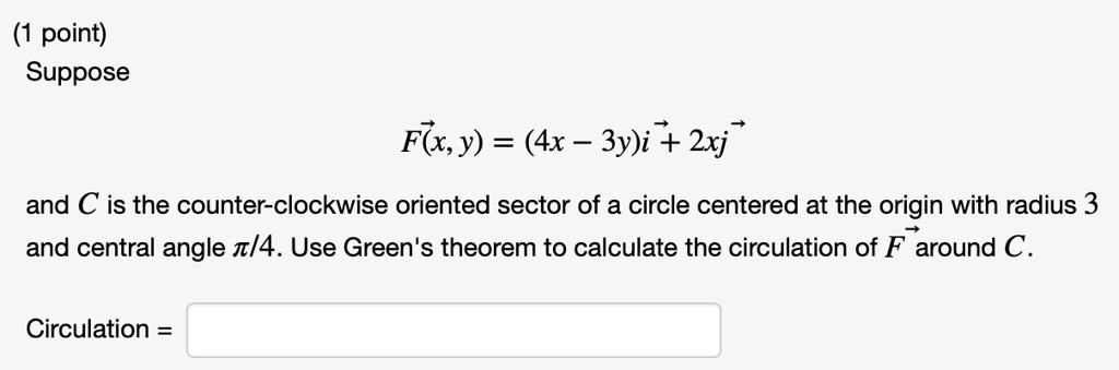 SOLVED: Suppose F(x,y) = (4x - 3y)i + 2xj and C is the counter-clockwise oriented sector of a ...