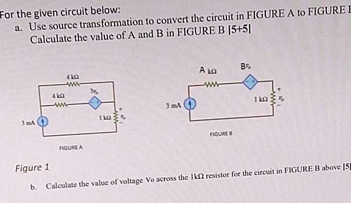 For the given circuit below: a. Use source transformation to convert the circuit in FIGURE A to ...