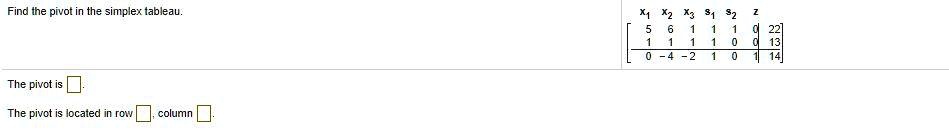 find ihe pivot in the sinplex tableau 4 the pivot is the pivct is located in row column 65101