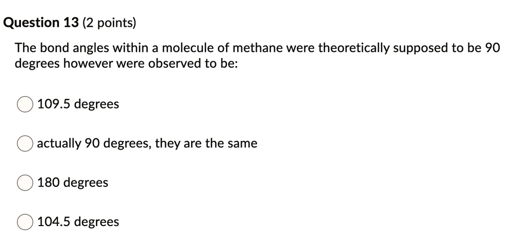 Question 13 (2 points) The bond angles within a molecule of methane ...