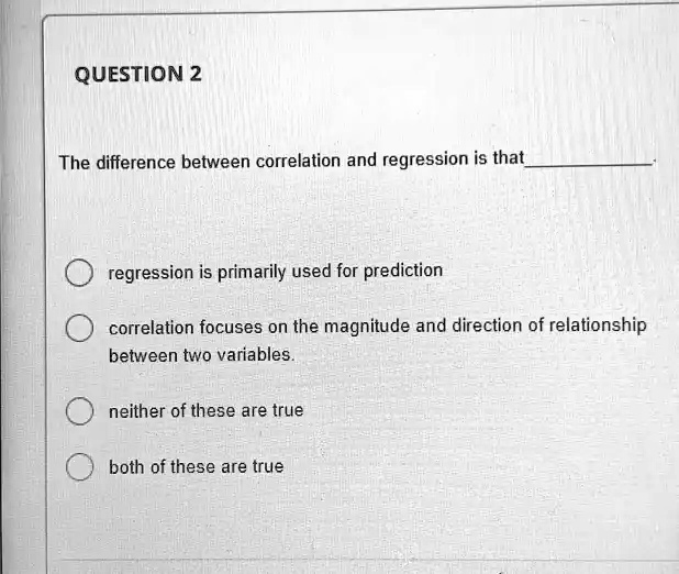 SOLVED: QUESTION 2 The difference between correlation and regression is ...