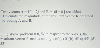 SOLVED: Two vectors 𝐀=10 𝐢-2 𝐣 and B=-6 𝐢+6 𝐣 are added. Calculate the magnitude of the ...
