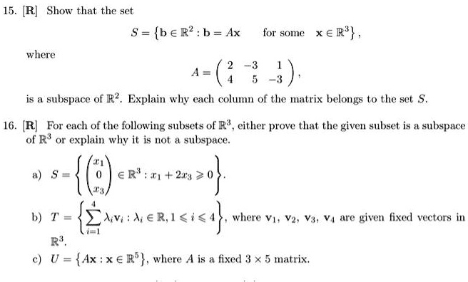 SOLVED: Texts: 15. [R] Show that the set S = b ∈ R | b = Ax for some x ∈ R^3 is a subspace of R ...