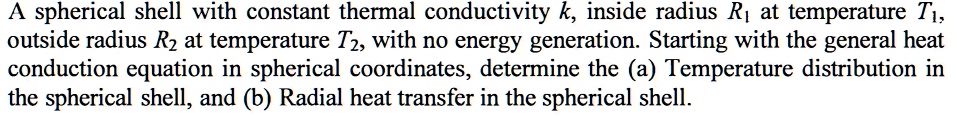 SOLVED: A spherical shell with constant thermal conductivity k, inside ...