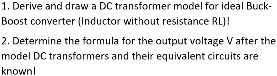 1. Derive and draw a DC transformer model for ideal Buck-Boost ...