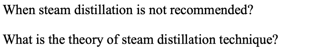 SOLVED:When steam distillation is not recommended? What is the theory ...