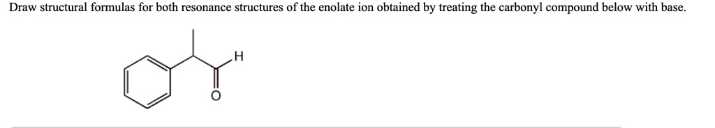 SOLVED: Draw structural formulas for both resonance structures of the enolate ion obtained by ...