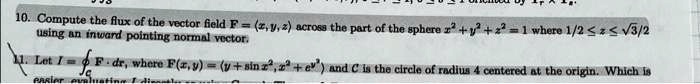 SOLVED: Using an inward pointing normal vector Let I = F · dr, where F ...