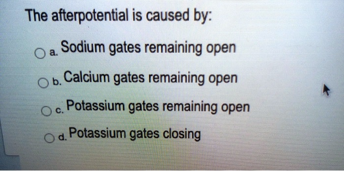 SOLVED: The afterpotential is caused by: a) Sodium gates remaining open ...
