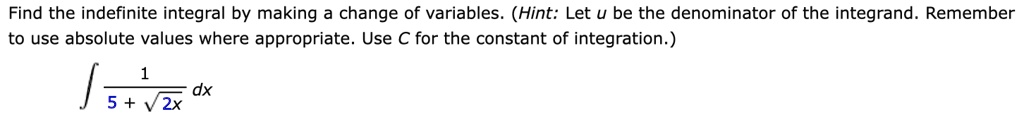Find the indefinite integral by making a change of variables. (Hint: Let u be the denominator of ...