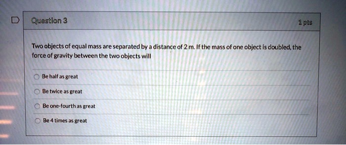 Solved Two Objects Of Equal Mass Are Separated By A Distance Of 2m If