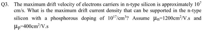 SOLVED: Q3. The maximum drift velocity of electrons carriers in n-type ...