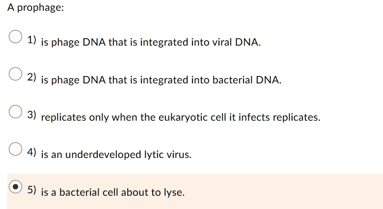 A prophage: 1) is phage DNA that is integrated into viral DNA. 2) is ...