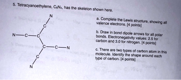 5. Tetracyanoethylene, C6N4, has the skeleton shown here. N-C-C C N C-C ...