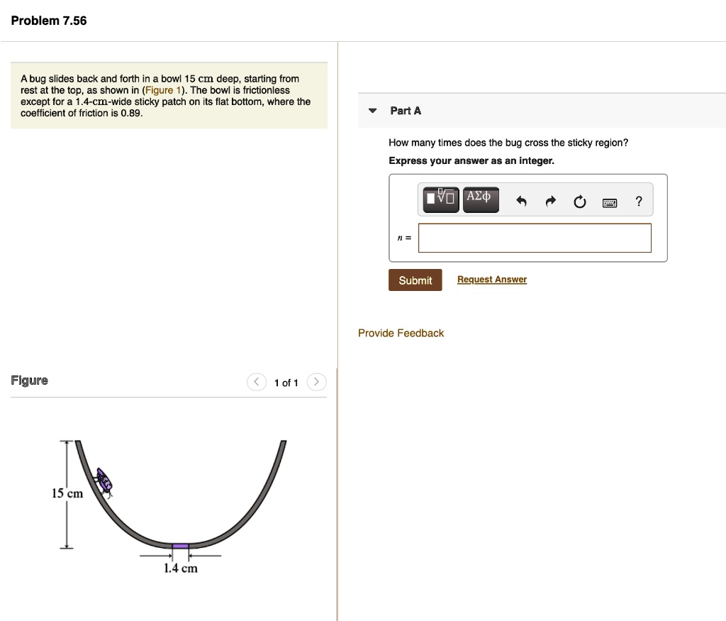 SOLVED: Problem 7.56 bug slides back and forth in bowl 15 cm deep, starting from rest at the tOp ...