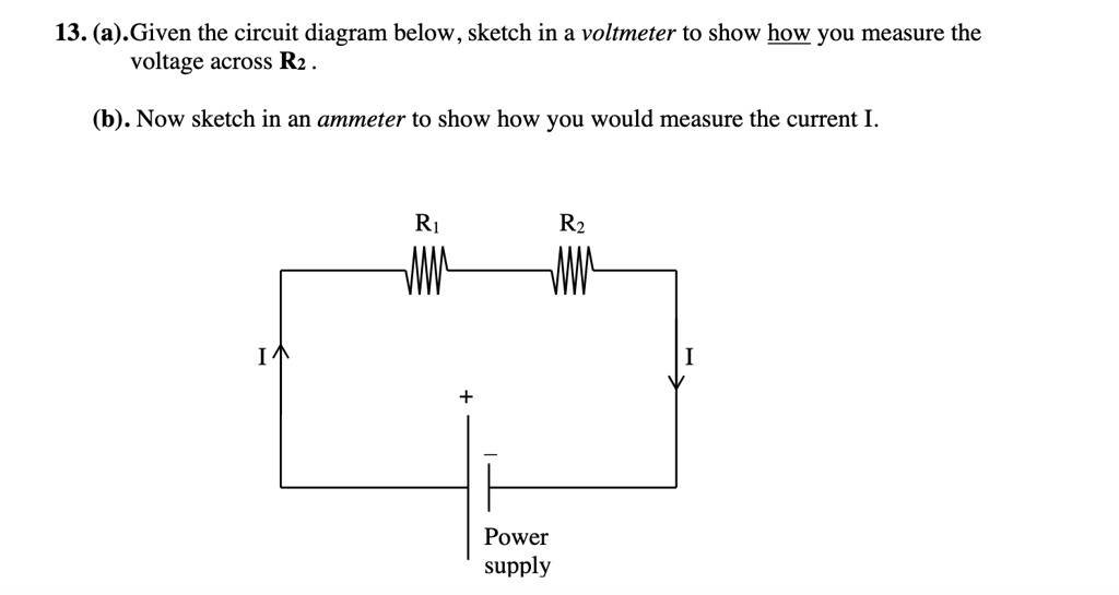 SOLVED: 13. (a). Given the circuit diagram below, sketch in a voltmeter ...