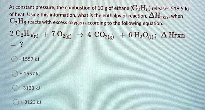 SOLVED: At constant pressure, the combustion of 10 g of ethane (C2H6) releases 518.5 kJ of heat ...