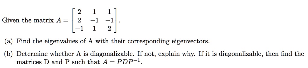 Given the matrix A = . (a) Find the eigenvalues of A with their corresponding eigenvectors. (b ...