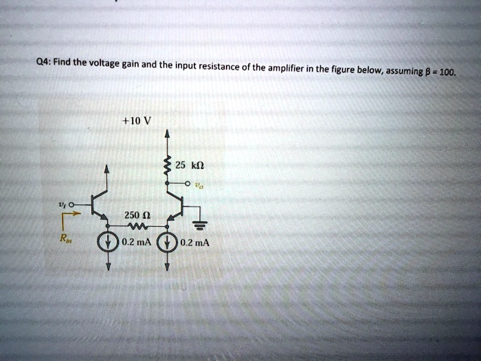 SOLVED: Q4: Find the voltage gain and the input resistance of the amplifier in the figure below ...