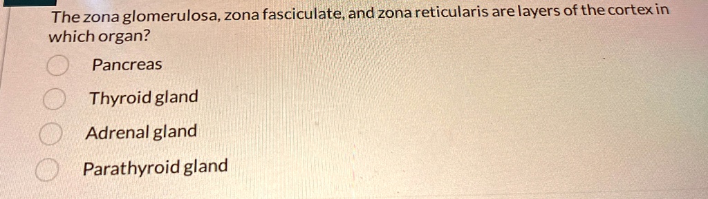 The zona glomerulosa, zona fasciculate, and zona reticularis are layers ...