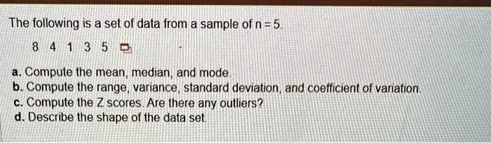 SOLVED: The following is a set of data from a sample of n=5: 84135 a. Compute the mean, median ...