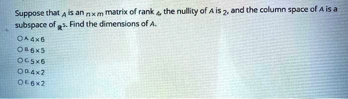 suppose that is an nxm matrix of rank 4 the nullity of a is 2 and the column space of a isa ...