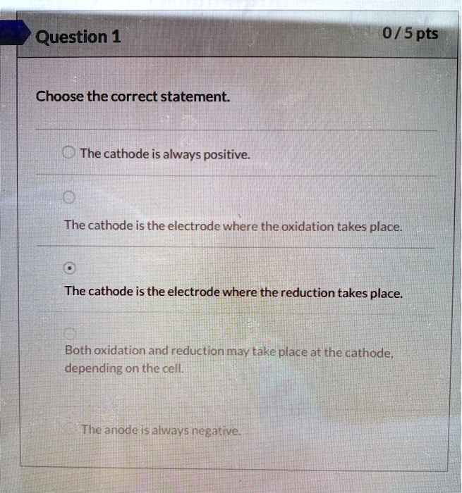 Question 1 Choose the correct statement. The cathode is always positive ...