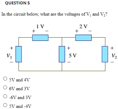 QUESTION 5 In the circuit below, what are the voltages of V1 and V2? + 1 V - + 2 V - + V1 - + 5 ...