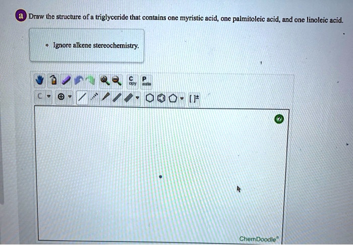 SOLVED: Draw tnc structure of . triglyceride that contains one myristic ...