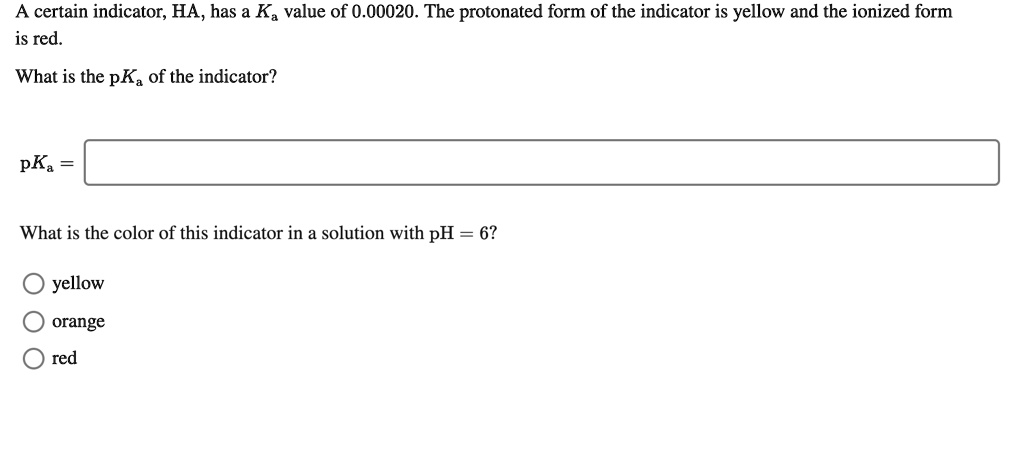 SOLVED: A certain indicator; HA, has a Ka value of 0.00020. The protonated form of the indicator ...