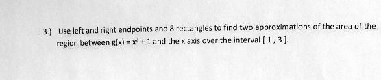 SOLVED: Use left and right endpoints and rectangles to find two ...