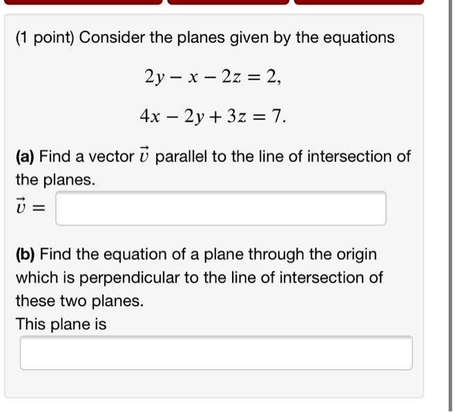 SOLVED: point) Consider the planes given by the equations 2y - X - 2z = 2, 4x 2y + 32 = 7. (a ...