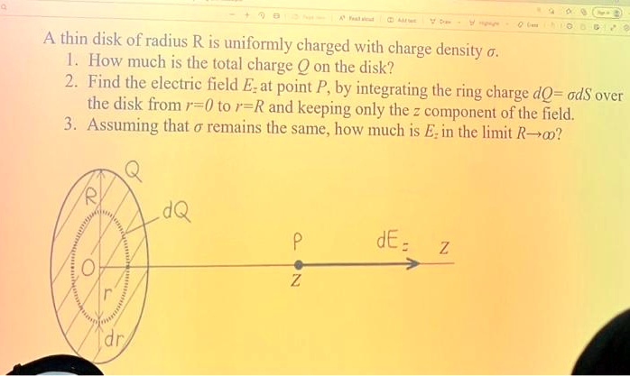 SOLVED: A thin disk of radius R is uniformly charged with charge density a 1. How much is the ...