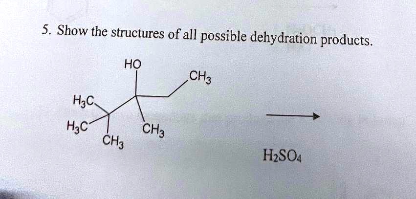 SOLVED: 5. Show the structures of all possible dehydration products: HO ...